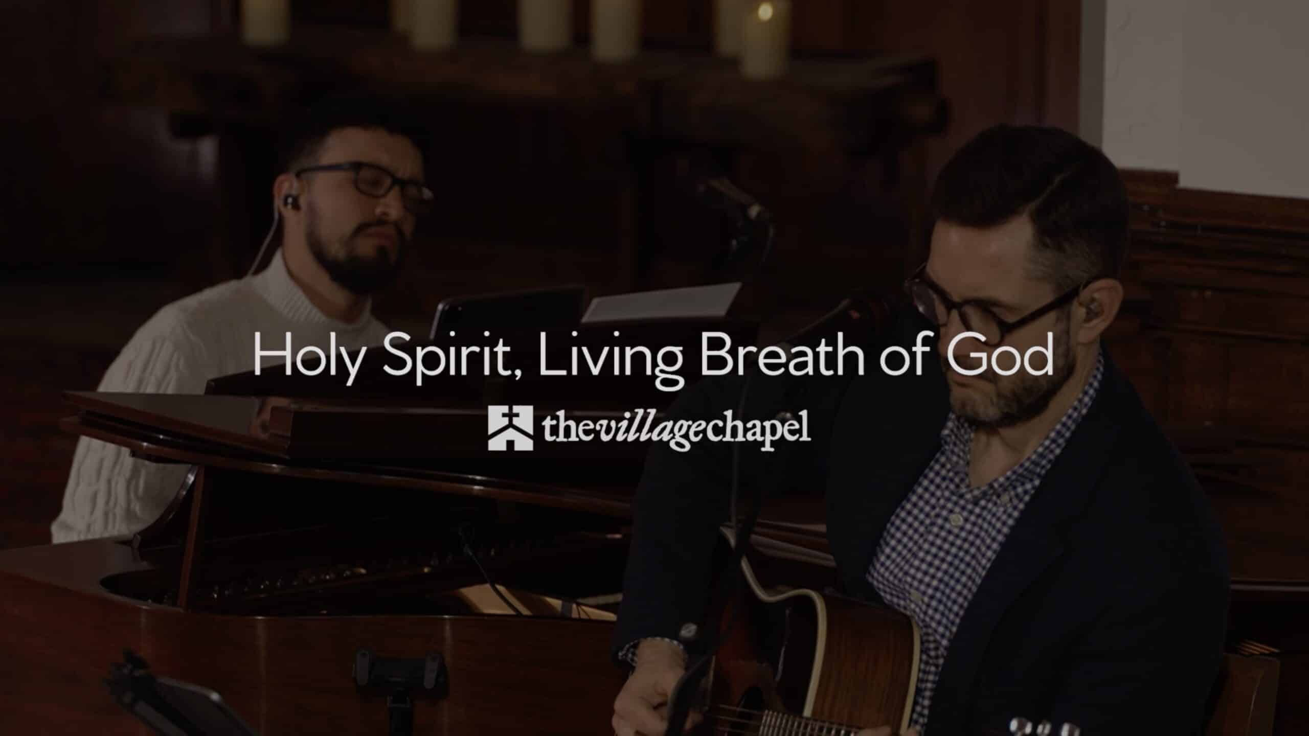 Holy Spirit, Living Breath of God - The Village Chapel