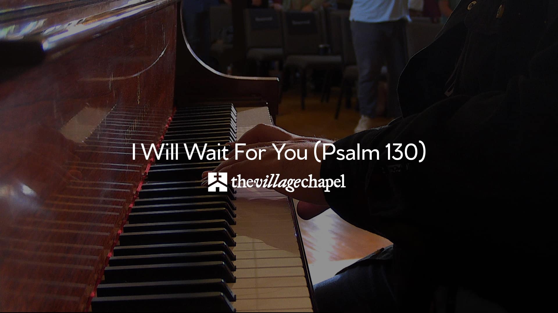 I Will Wait For You (Psalm 130) - The Village Chapel